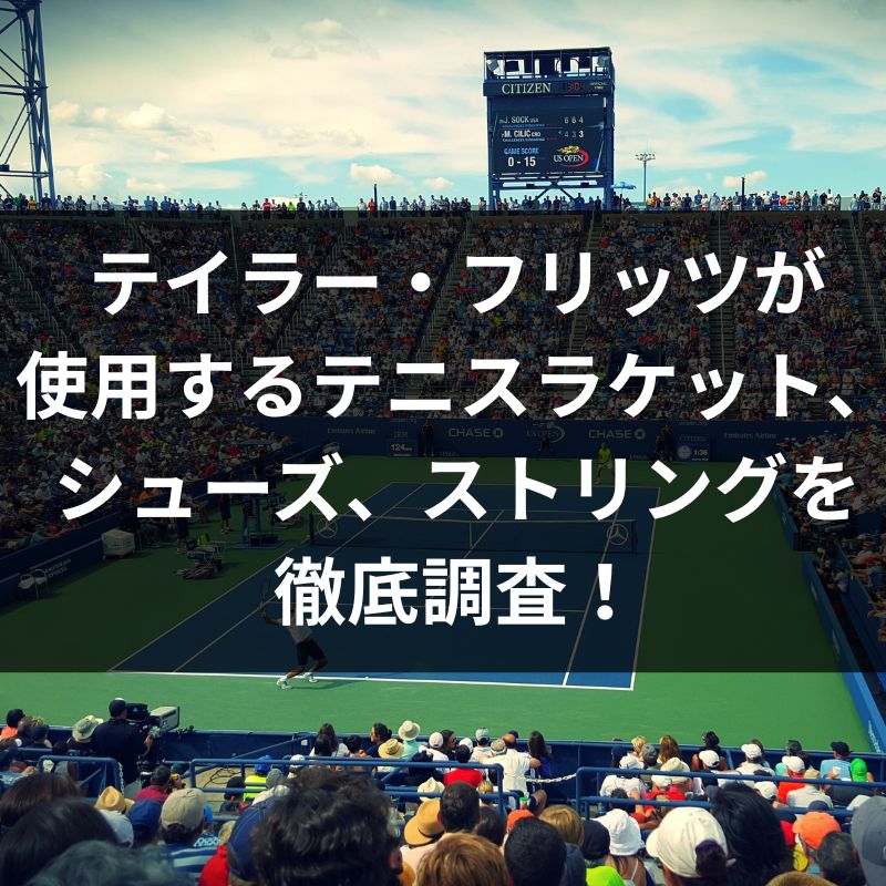 テイラー・フリッツの使用ラケットは？ストリングやシューズもまとめて紹介！ | テニスがもっと好きになるwebサイト「テニテニ通信」